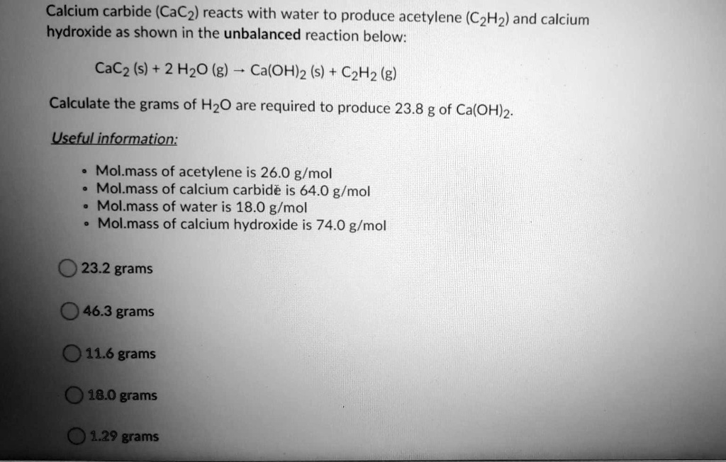 Calcium carbide (CaC2) reacts with water to produce acetylene (C2H2) and calcium hydroxide as ...