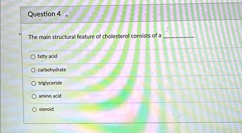 question 4 the main structural feature of cholesterol consists of a ...