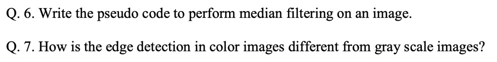 Solved Q 6 Write The Pseudo Code To Perform Median Filtering On An Image Q 7 How Is The