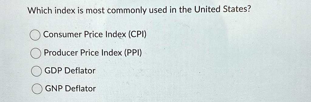 Which index is most commonly used in the United States? Consumer Price ...