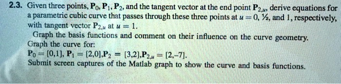 2.3- Given three points, Po, P1, P2, and the tangent vector at the endpoint P2; derive equations ...