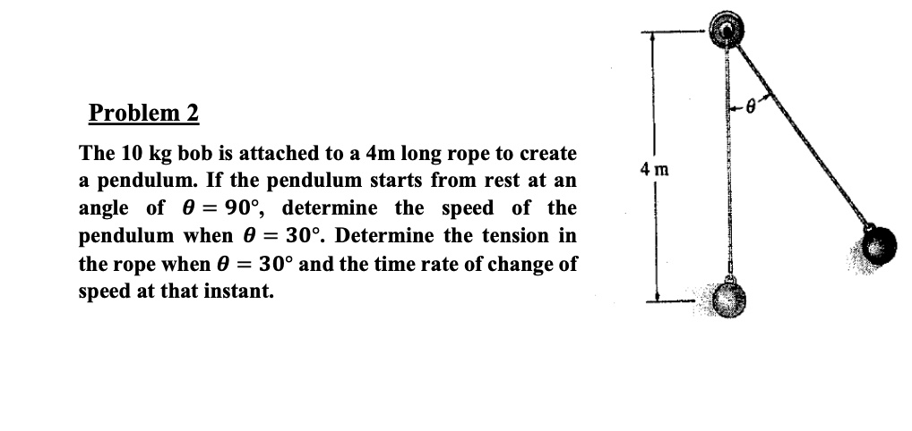 SOLVED: Problem 2 The 10 kg bob is attached to a 4m long rope to create ...