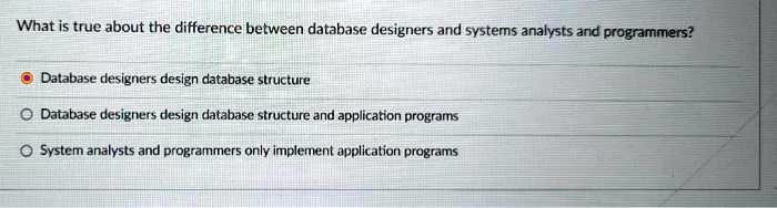What is true about the difference between database designers and systems analysts and ...