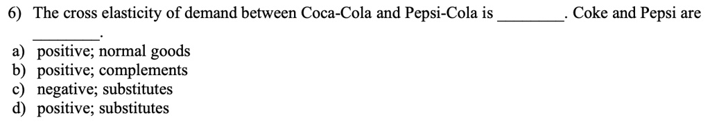 SOLVED: 6) The cross elasticity of demand between Coca-Cola and Pepsi ...