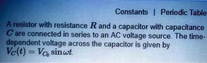 SOLVED: Constants Periodic Table: A resistor with resistance R and a ...
