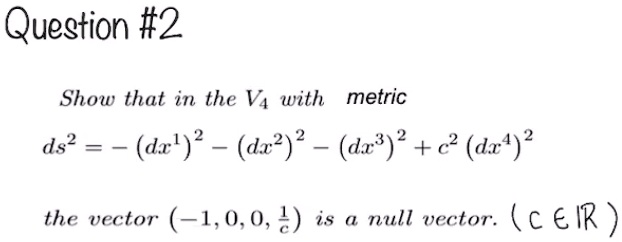 SOLVED: Question #2 Show that in the V4 with metric ds? (dx' )? (dx ...