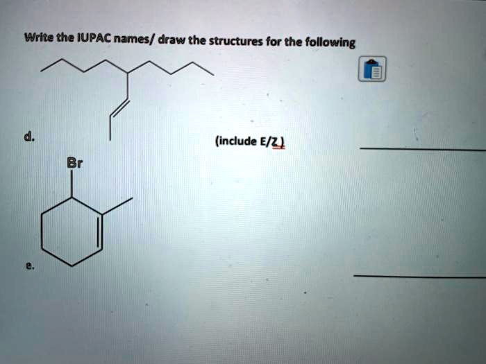 What are the IUPAC names? Draw the structures for the following. (include E/)