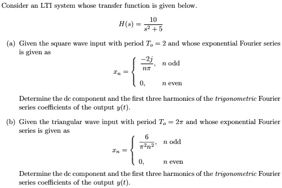 SOLVED: Consider an LTI system whose transfer function is given below: 10 H(s) = 2 + 5 (a) Given ...