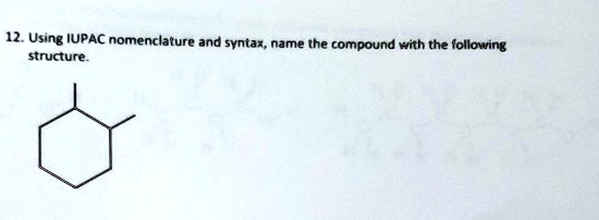 SOLVED: 12 Using IUPAC nomenclature and syntaz, name the compound with the following structure
