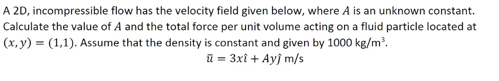 SOLVED: A 2D, incompressible flow has the velocity field given below, where A is an unknown ...