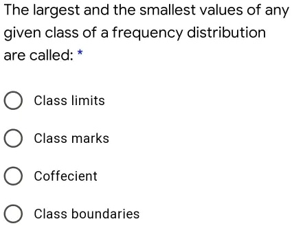 SOLVED: The largest and the smallest values of any given class of a frequency distribution are ...