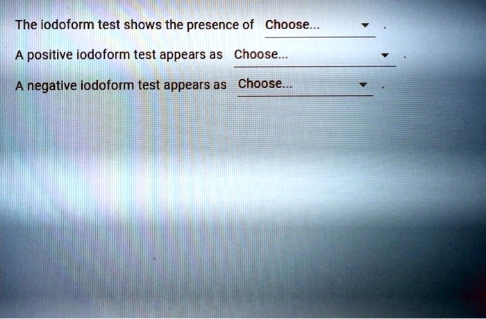 SOLVED: The iodoform test shows the presence of Choose A positive ...