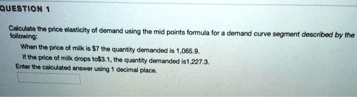 SOLVED: Calculate the price elasticity of demand using the midpoint formula for a demand curve ...