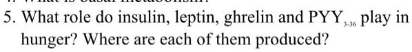 5. What role do insulin, leptin, ghrelin and PYY play in hunger? Where ...
