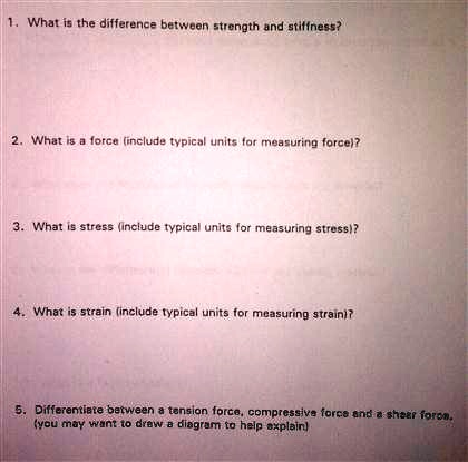 1. What is the difference between strength and stiffness? 2. What is a force (include typical ...