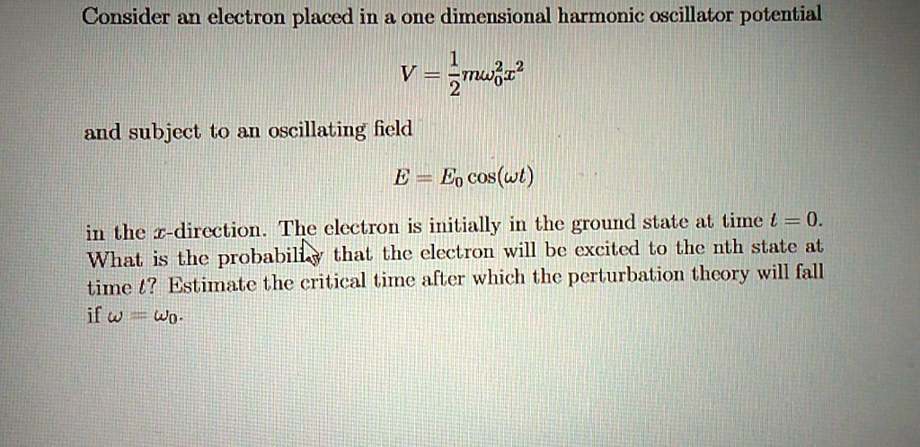 SOLVED: Can someone please solve this. Consider an electron placed in a one dimensional harmonic ...