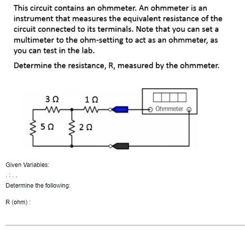 This circuit contains an ohmmeter. An ohmmeter is an instrument that ...