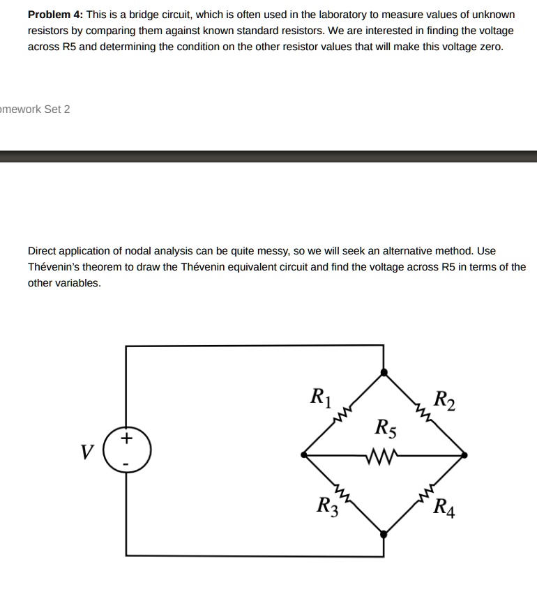 Problem 4: This is a bridge circuit, which is often used in the laboratory to measure values of ...