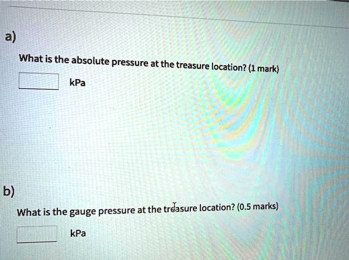 a) What is the absolute pressure at the treasure location? (1 mark) kPa ...