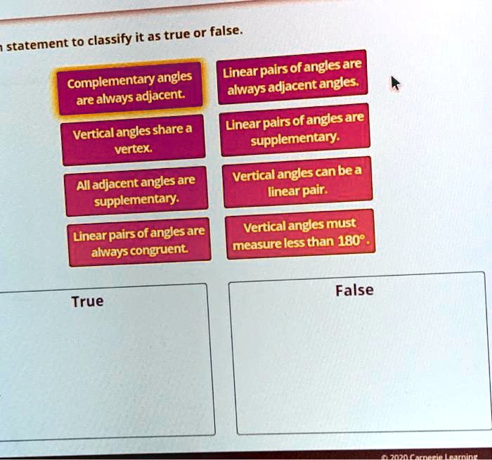 statement to classify it as true or false. Complementary angles are always adjacent. Linear ...