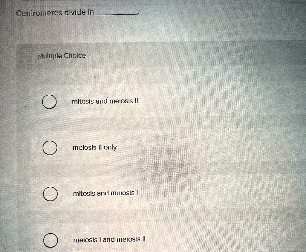 Centromeres divide in Multiple Choice mitosis and meiosis II meiosis II ...