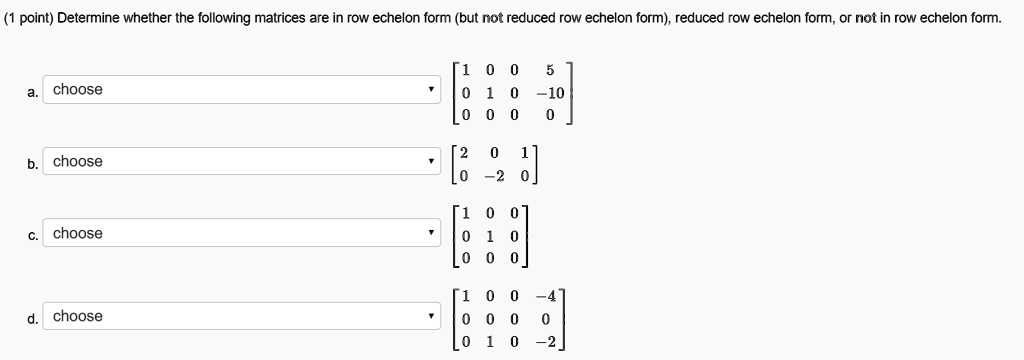 SOLVED: point) Determine whether the following matrices are in row echelon form (but not reduced ...