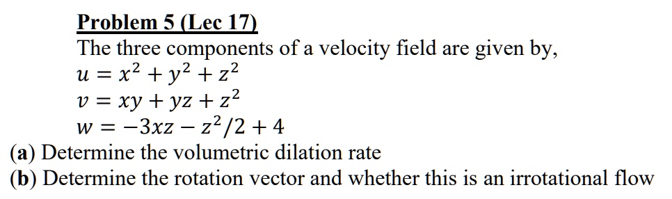 Problem 5 (Lec 17) The three components of a velocity field are given by, u = x^2 + y^2 + z^2 v ...