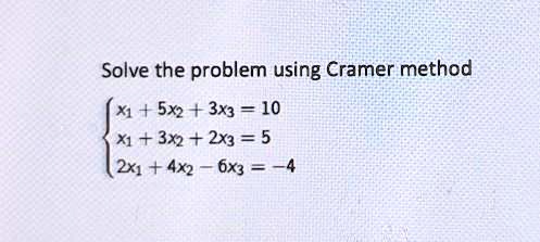 SOLVED: Solve the problem using Cramer method X1 + 5x2 + "3x3 10 X1 ...