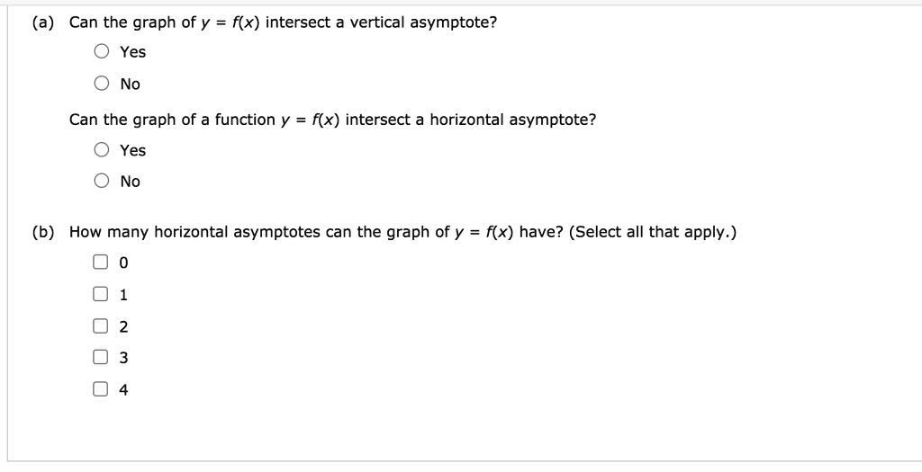 SOLVED: (a) Can the graph of y = f(x) intersect a vertical asymptote? Yes No Can the graph of a ...