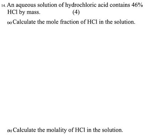 14. An aqueous solution of hydrochloric acid contains 46% HCl by mass. (4) (a) Calculate the ...
