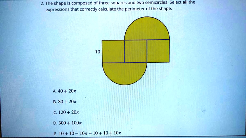 2. The shape is composed of three squares and two semicircles. Select all the expressions that ...