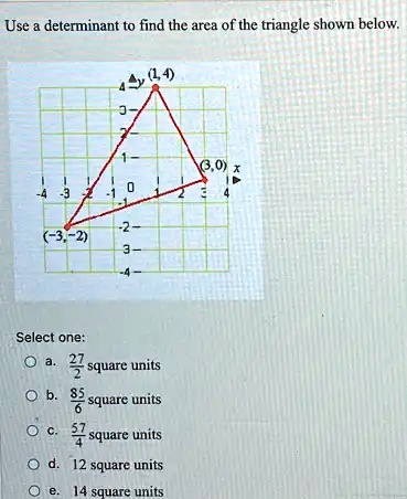 SOLVED: Use determinant t0 find the area of the triangle shown below: Select one: square units ...