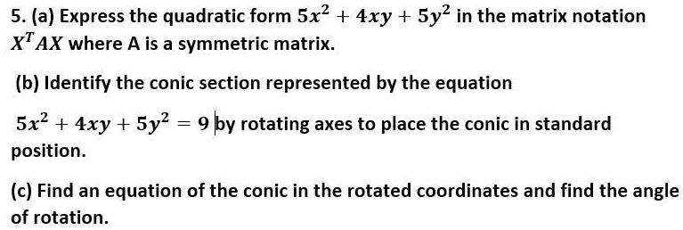 [GET ANSWER] 5. (a) Express the quadratic form 5x^2 + 4xy + 5y^2 in the matrix notation X^T AX ...