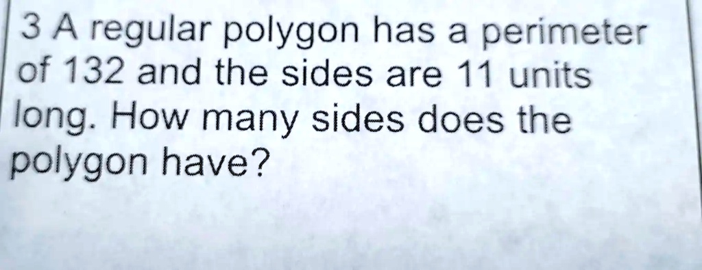 SOLVED: 3 A regular polygon has a perimeter f 132 and the sides are 11 units long: How many ...