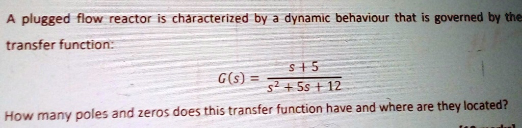 SOLVED: A plugged flow reactor is characterized by a dynamic behaviour that is governed by the ...