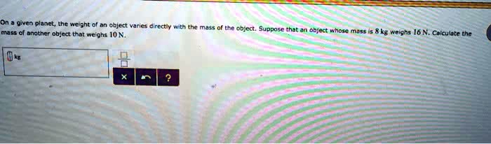 On a given planet, the weight of an object varies directly with the ...