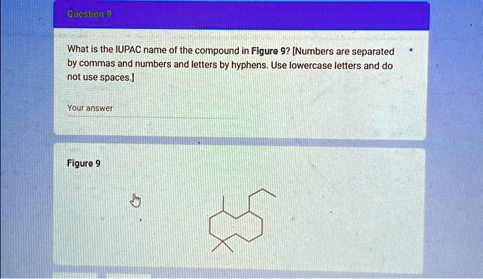 SOLVED: Question 9 What is the IUPAC name of the compound in Figure 9 ...