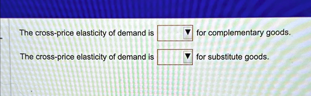 The cross-price elasticity of demand is for complementary goods. The ...