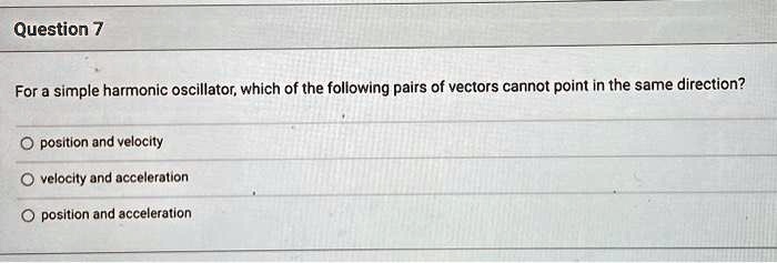SOLVED: Question 7 For a simple harmonic oscillator, which of the ...