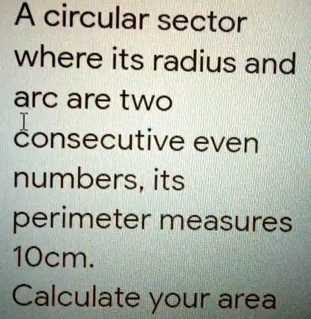 A circular sector where its radius and arc are two consecutive even ...