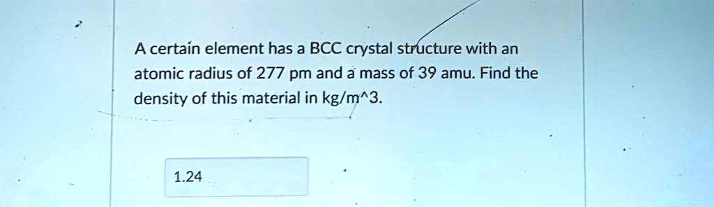 A certain element has a BCC crystal structure with an atomic radius of ...