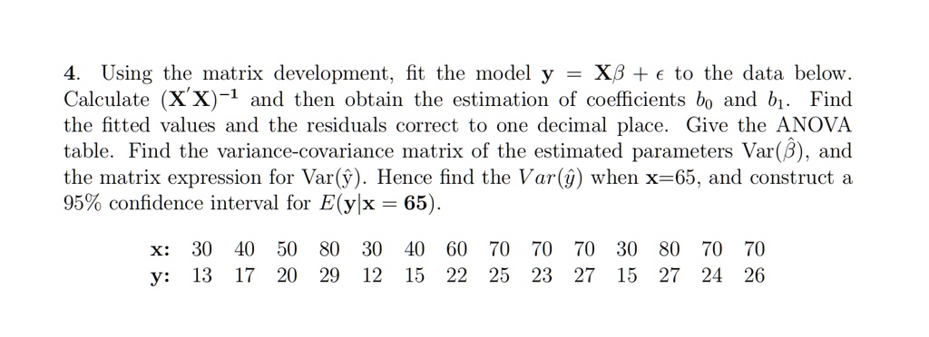 SOLVED: Using the matrix development, fit the model y = XB + Îµ to the data below. Calculate (X ...