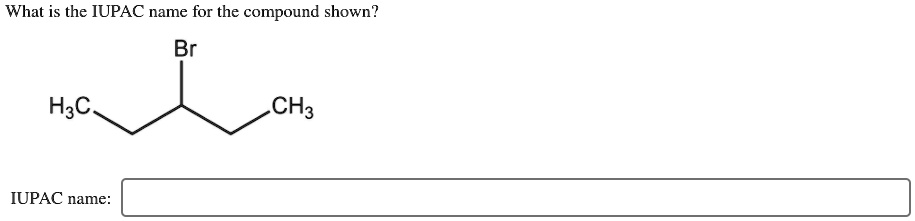 SOLVED: What is the IUPAC name for the compound shown? Br H3C IUPAC name: CH3