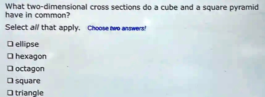SOLVED: What two-dimensional cross sections do a cube and a square pyramid have in common ...