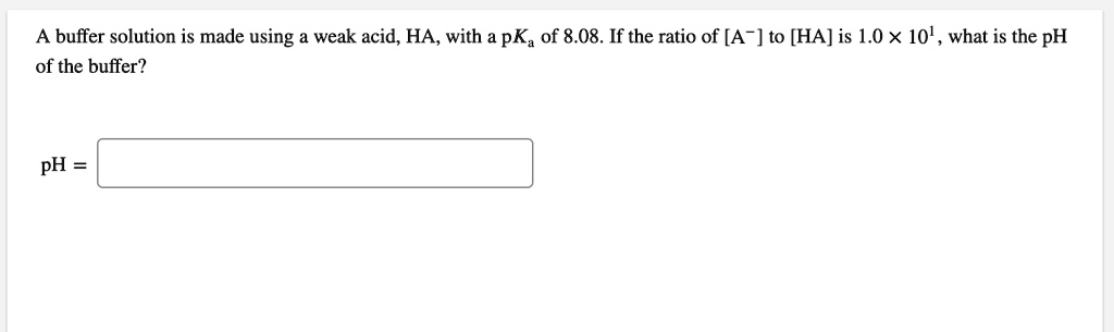 a buffer solution is made using weak acid ha with a pk of 808 if the ratio of a to ha is 10 x 10 ...