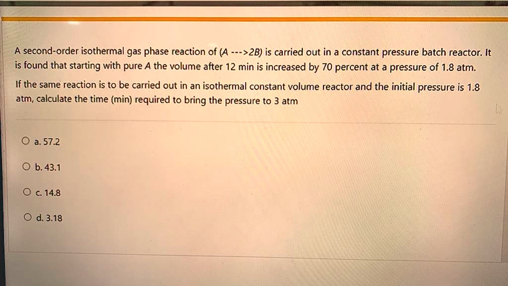 SOLVED: A second-order isothermal gas phase reaction of A —> 2B is carried out in a constant ...