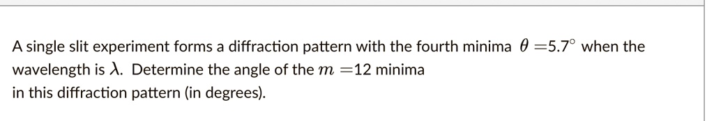 SOLVED: A single slit experiment forms a diffraction pattern with the fourth minima 0 =5.7 when ...