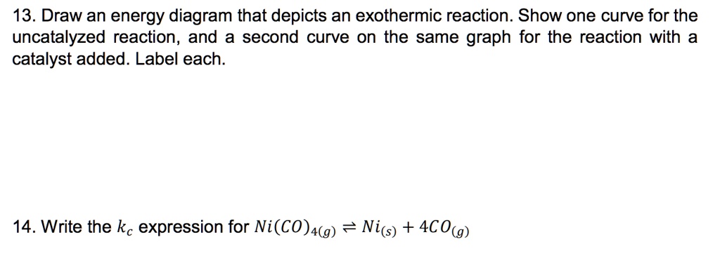 13 draw an energy diagram that depicts an exothermic reaction show one ...