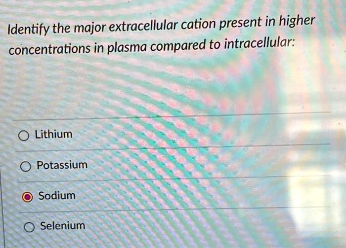 identify the major extracellular cation present in higher ...