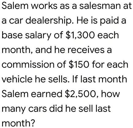 salem works as a salesman at a car dealership he is paid a base salary of 1300 each month and he ...